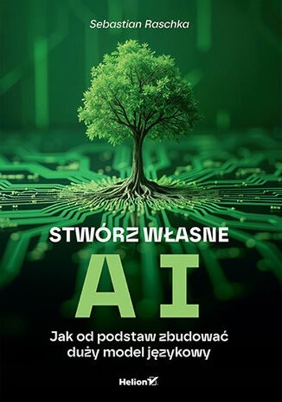 Stwórz własne AI Jak od podstaw zbudować duży model językowy - Raschka ...